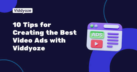 10 Tips for Creating the Best Video Ads with Viddyoze
